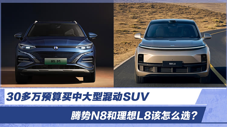 30多万预算买中大型混动SUV，腾势N8和理想L8该怎么选？_车家号_发现车生活_汽车之家