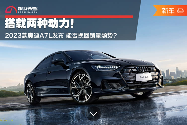 搭载两种动力！2023款奥迪A7L发布 能否挽回销量颓势？_车家号_发现车生活_汽车之家